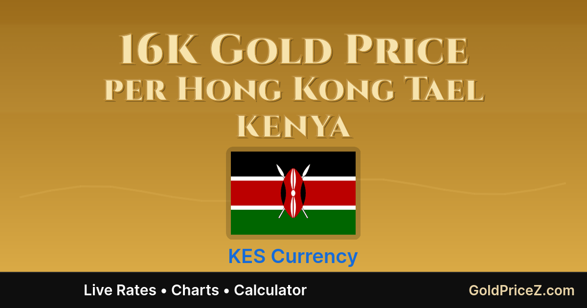 16K Gold Price per Hong Kong Tael in Kenya (KES) Today